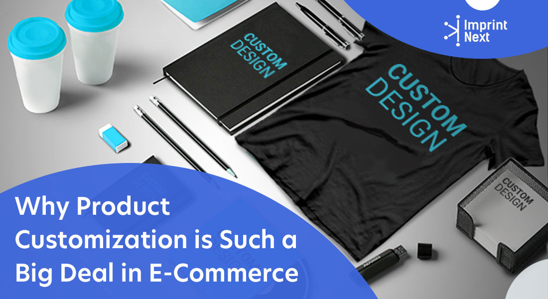 Why Product Customization Is Such A Big Deal In Ecommerce Imprintnext Blog